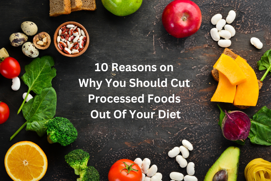 10 Reasons On Why You Should Cut Processed Foods Out Of Your Diet ...